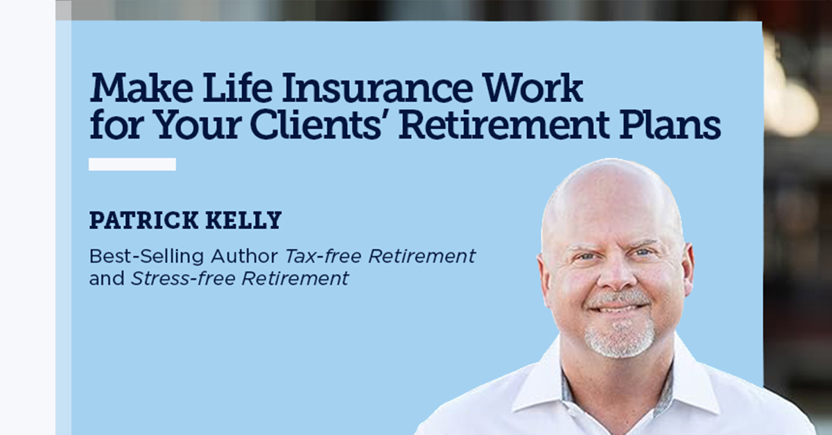 Make Life Insurance Work for Your Clients’ Retirement Plans with ...